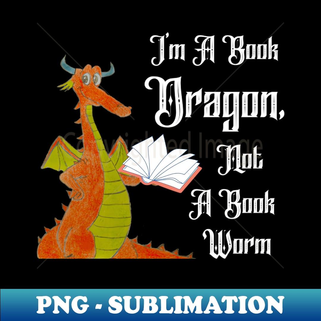 Im A Book Dragon Not A Book Worm - Instant PNG Sublimation D | Inspire ...