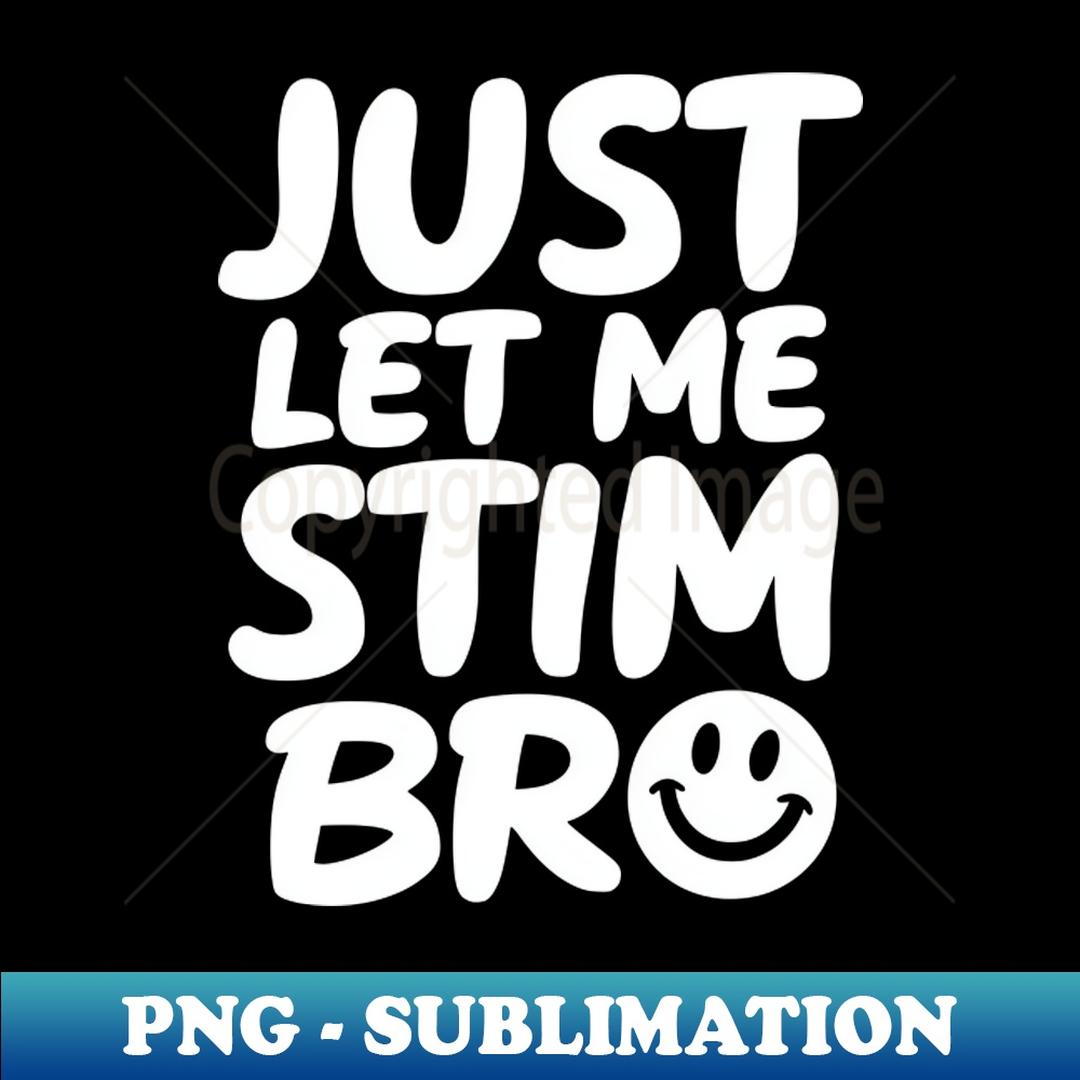 Just Let Me Stim Bro - PNG Transparent Digital Download File | Inspire ...