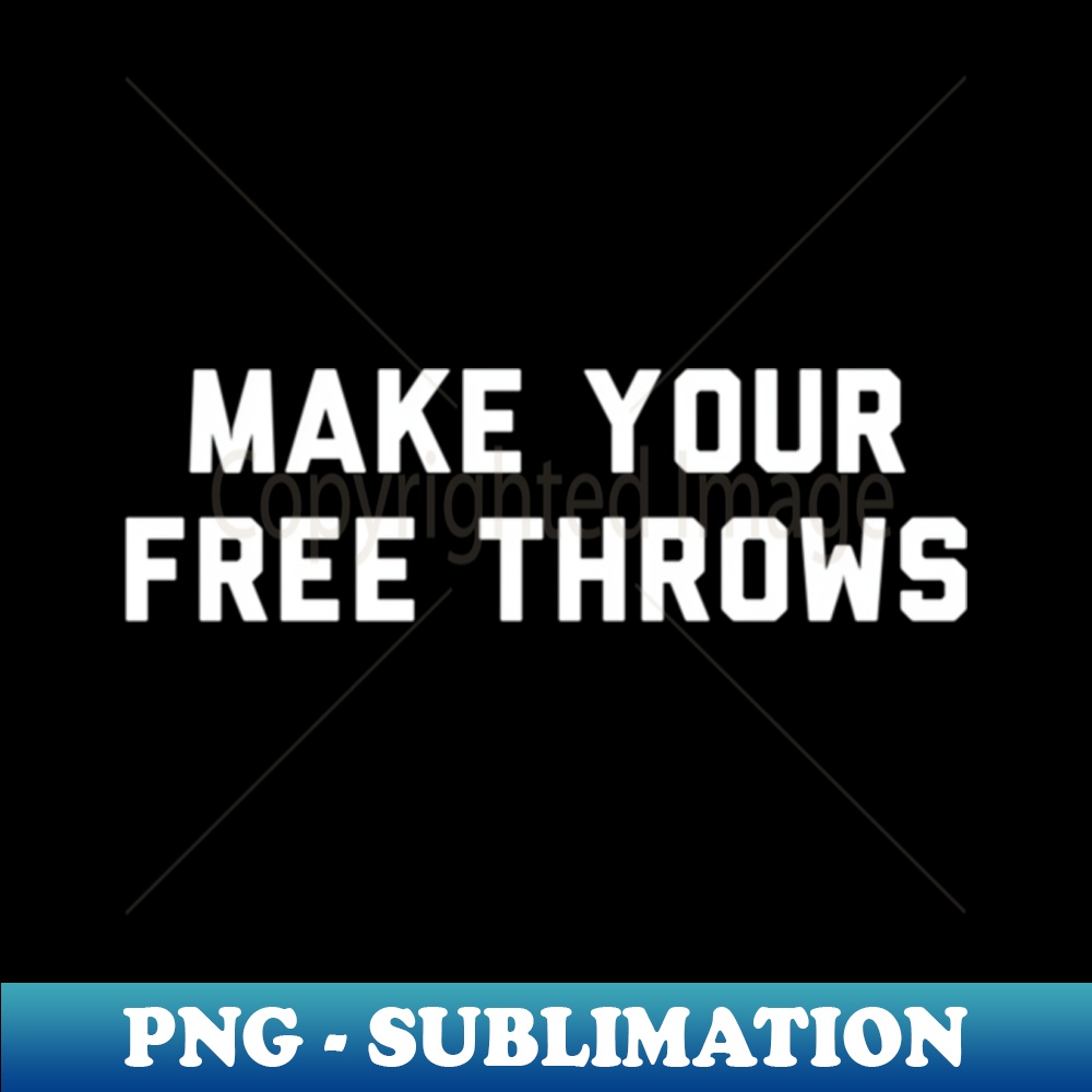 Make Your Free Throws Basketball - PNG Transparent Sublimati - Inspire ...