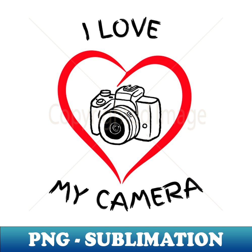 I LOVE MY CAMERA - PNG Transparent Sublimation Design | Inspire Uplift