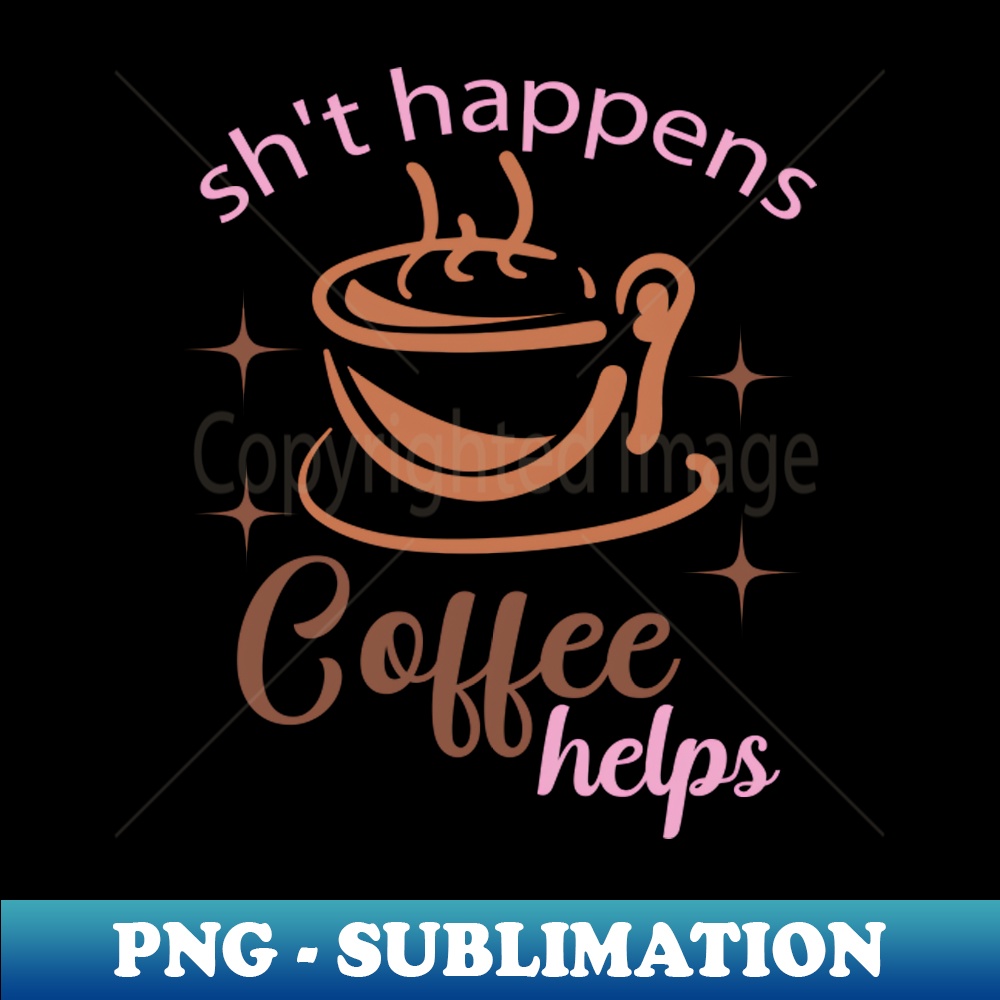 Sh't Happens coffee helps - PNG Transparent Sublimation Desi | Inspire ...