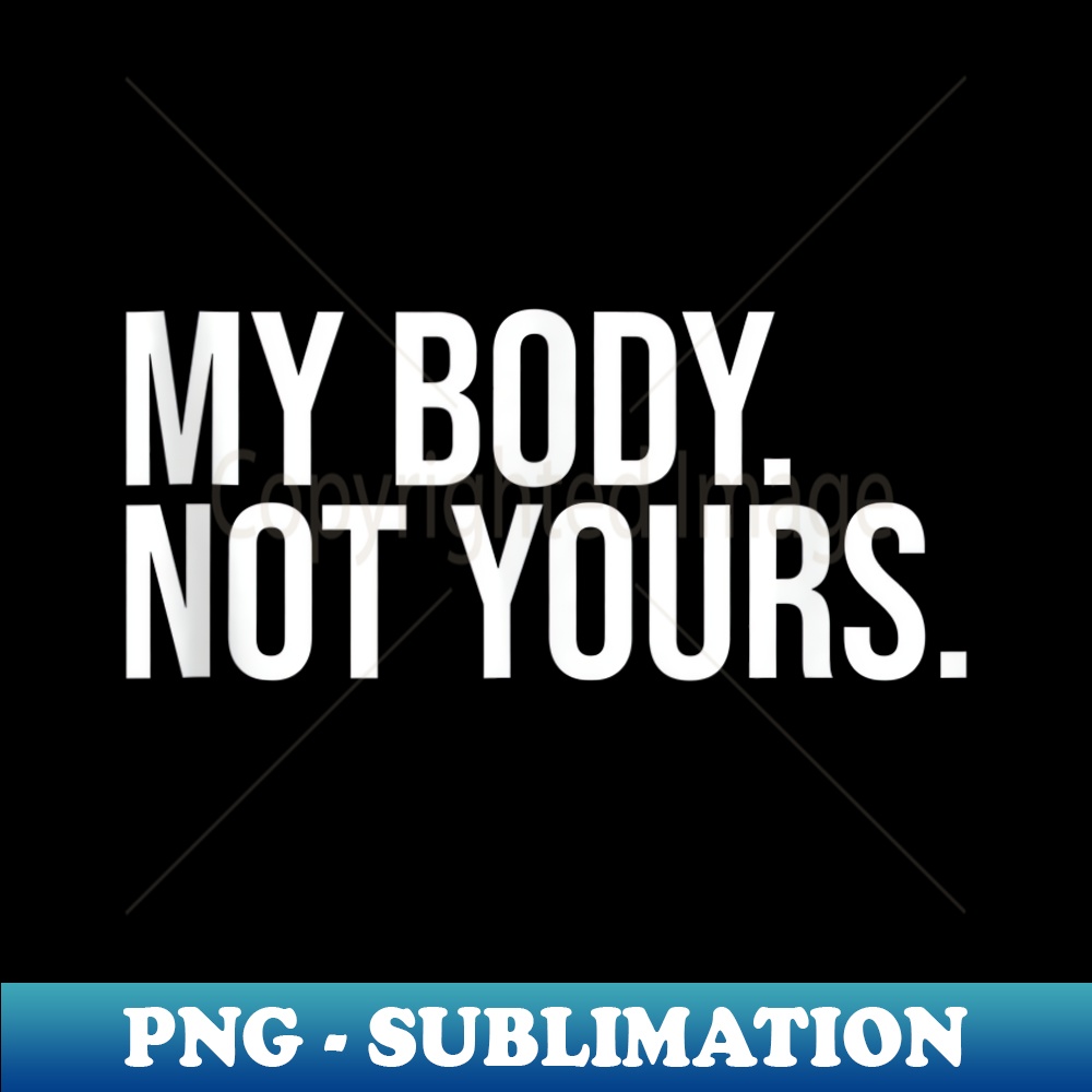 My Body Not Yours Body Autonomy Feminism Self Choice Love - | Inspire ...