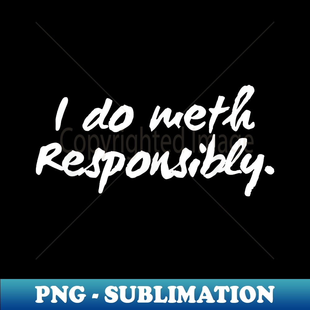 Funny I Do Meth Responsibly - PNG Sublimation Digital Downlo | Inspire ...