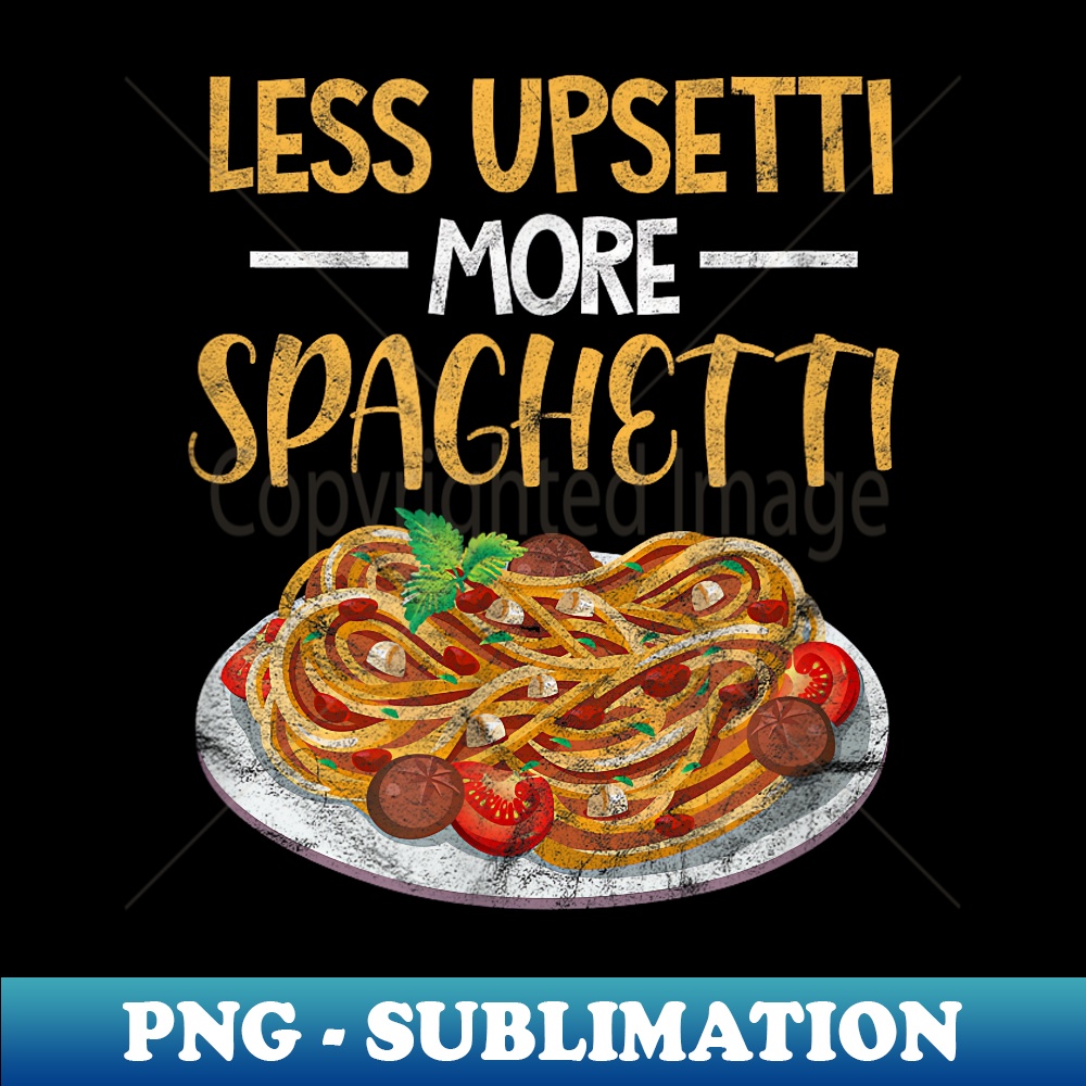 Less Upsetti More Spaghetti Funny Pasta Italian Food Saying | Inspire ...