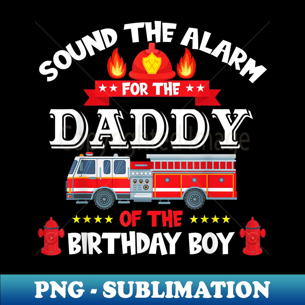 Sound The Alarm Daddy Birthday Boy Fire Truck Lover Fireman | Inspire ...