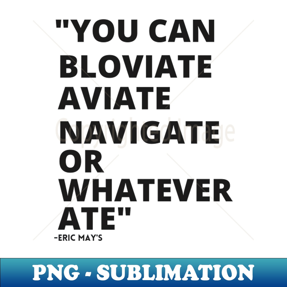 ERIC MAYS BLOVIATE AVIATE NAVIGATE - Retro PNG Sublimation D | Inspire ...