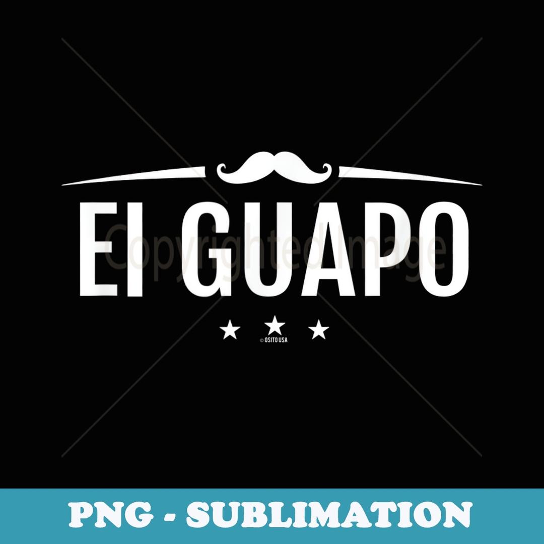 El Guapo Handsome Funny Spanish - Premium PNG Sublimation Fi | Inspire ...