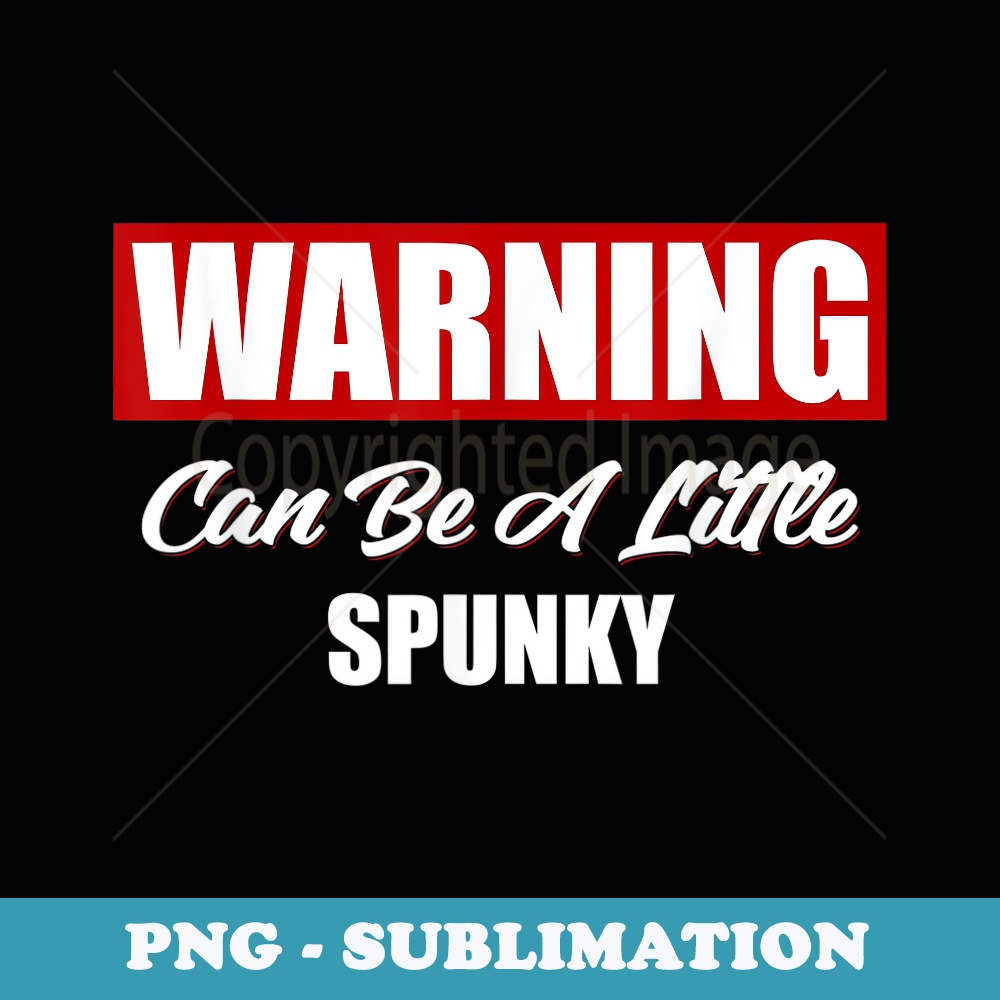 Warning May Be A Little SPUNKY - Signature Sublimation PNG F | Inspire ...