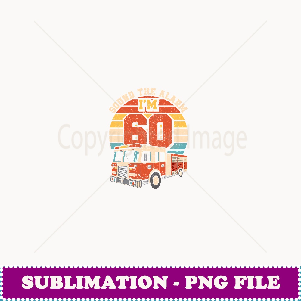 Sound The Alarm I'm 60 Fire Engine Firefighter 60th Birthday | Inspire ...