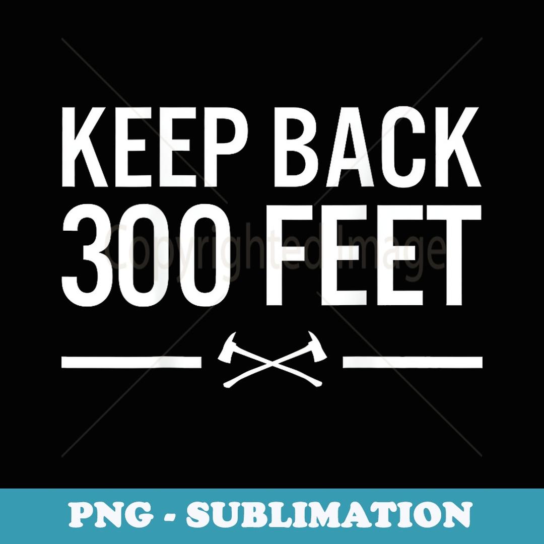 Keep Back 300 Feet Firefighter - Special Edition Sublimation | Inspire ...