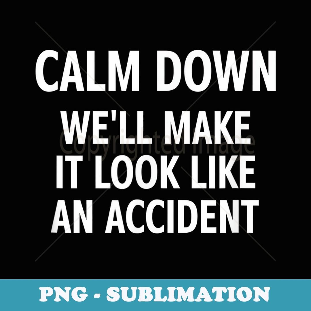 Calm Down We'll Make It Look Like An Accident, Funny, Jokes | Inspire ...