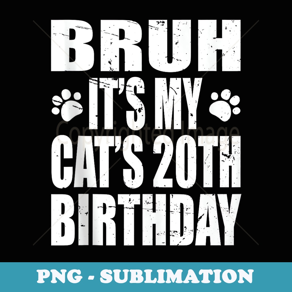 Bruh Its My Cats 20th Birthday - Premium Sublimation Digital | Inspire ...