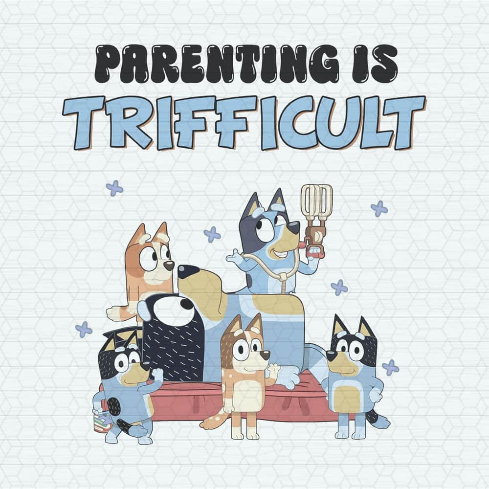 Parenting Is Trifficult Bluey Fathers Day PNG - Inspire Uplift