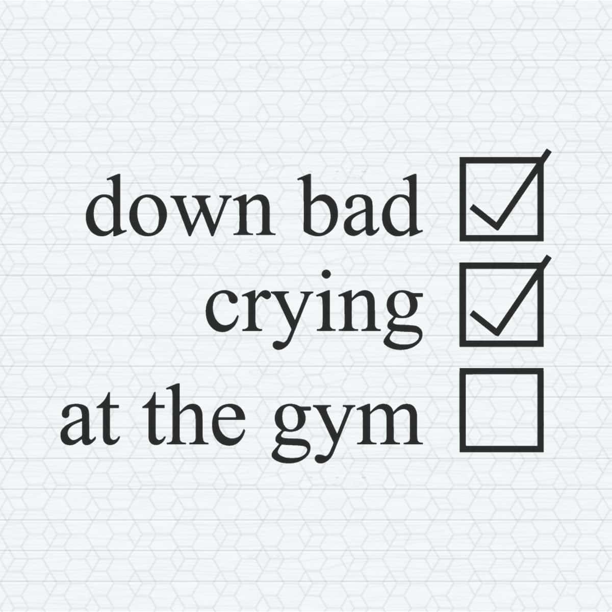 Down Bad Crying At The Gym Checklist SVG | Inspire Uplift
