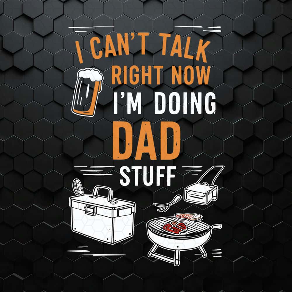 Funny I Can't Talk Right Now I'm Doing Dad Stuff SVG | Inspire Uplift