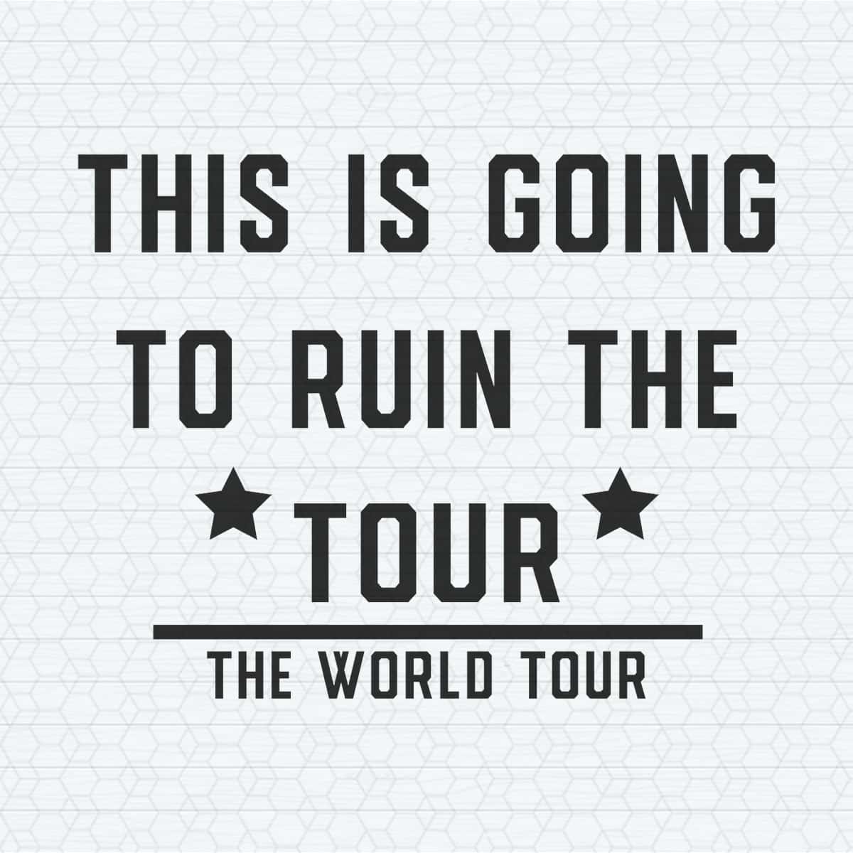 This Is Going To Ruin The Tour Funny World Tour SVG | Inspire Uplift