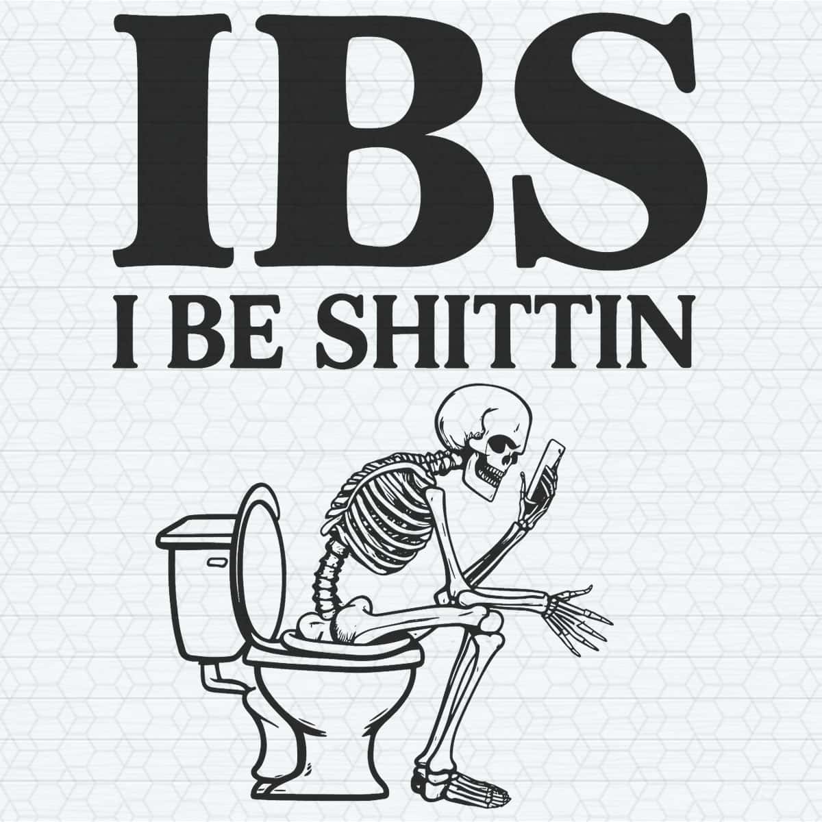 Funny Meme IBS I Be Shittin Irritable Bowel Syndrome SVG | Inspire Uplift
