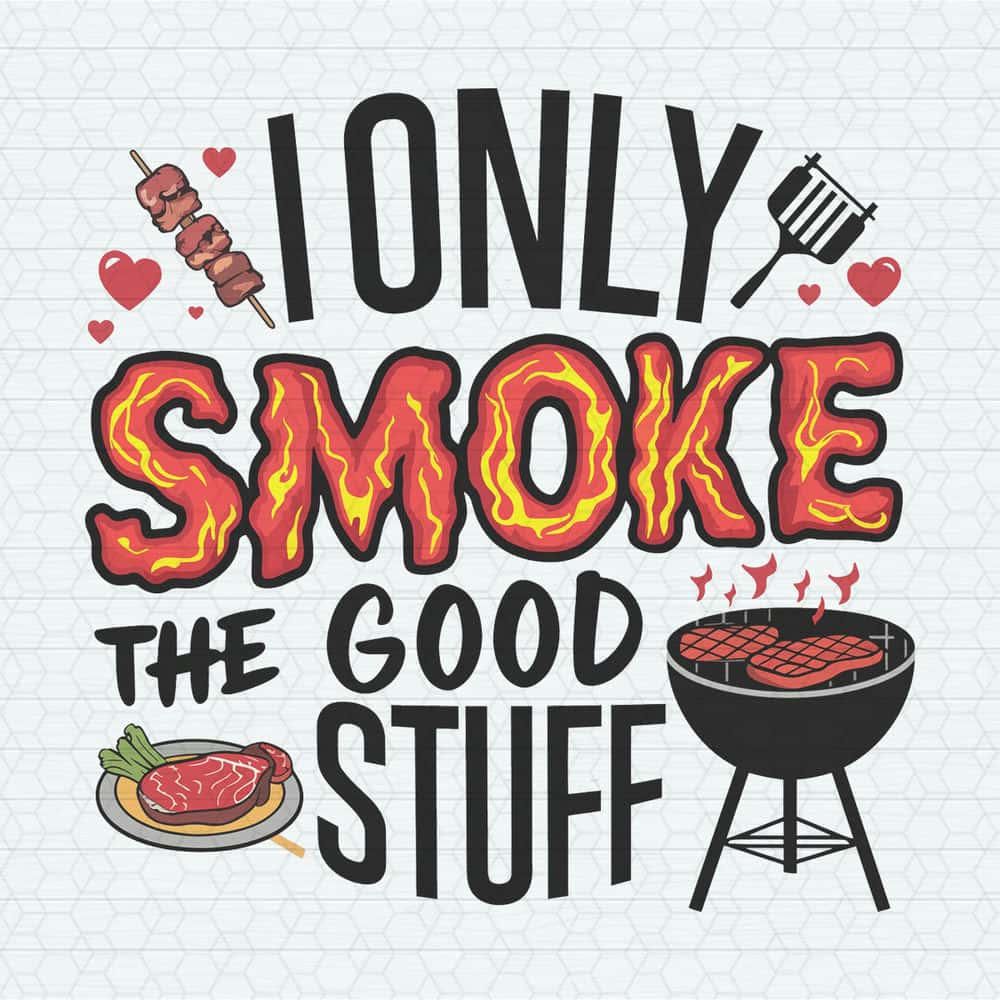 I Only Smoke The Good Stuff Grill Father PNG | Inspire Uplift