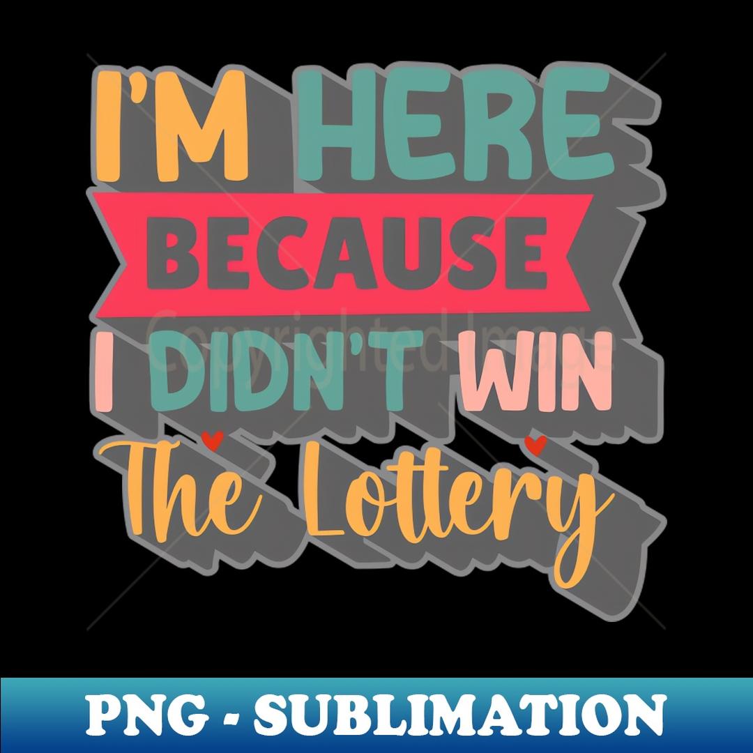 I'm Here Because I Didn't Win The Lottery - Signature Sublim | Inspire ...