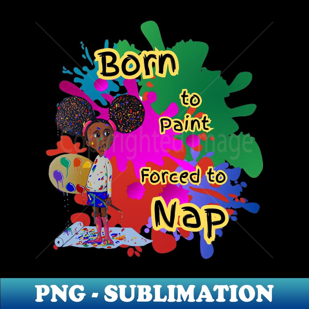 Born to paint Forced to Nap - Signature Sublimation PNG File | Inspire ...