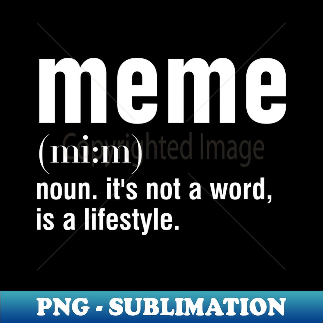 meme noun. it's not a word, is a lifestyle. - Artistic Subli | Inspire ...