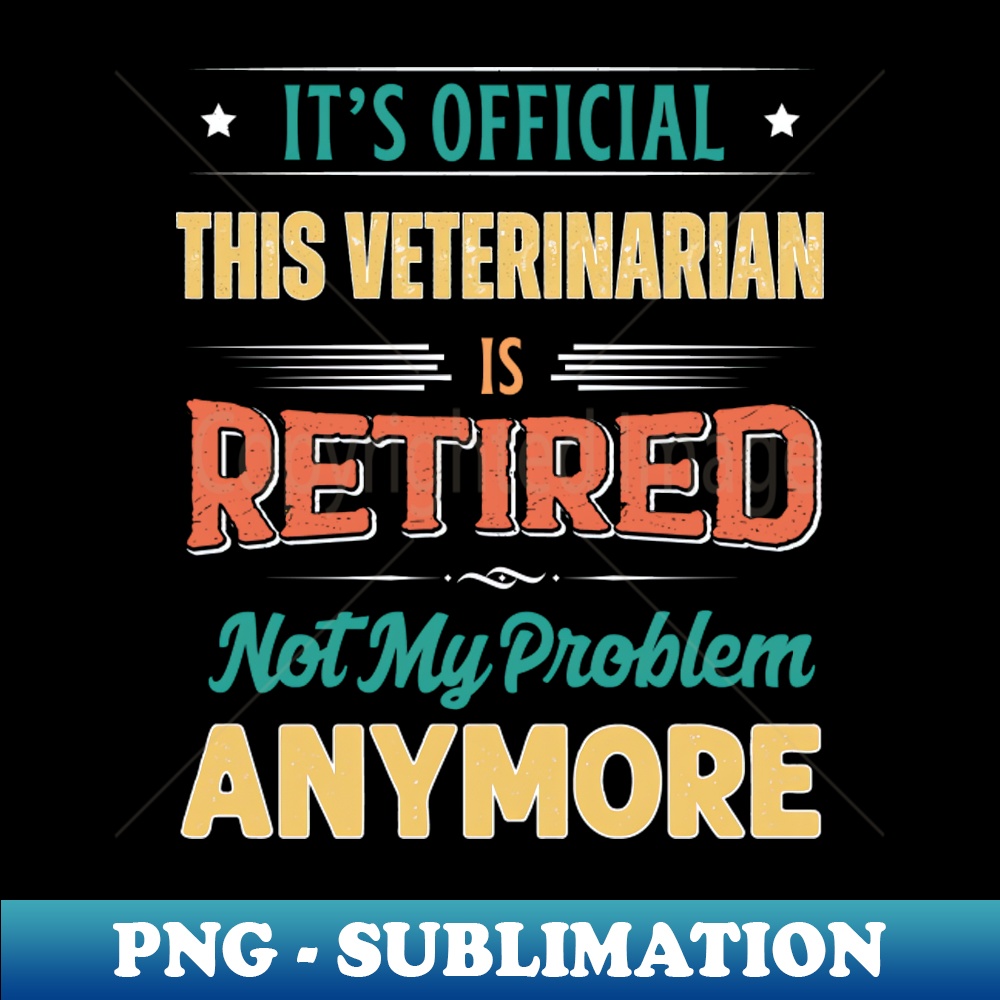 Veterinarian Retirement Funny Retired Not My Problem Anymore | Inspire ...