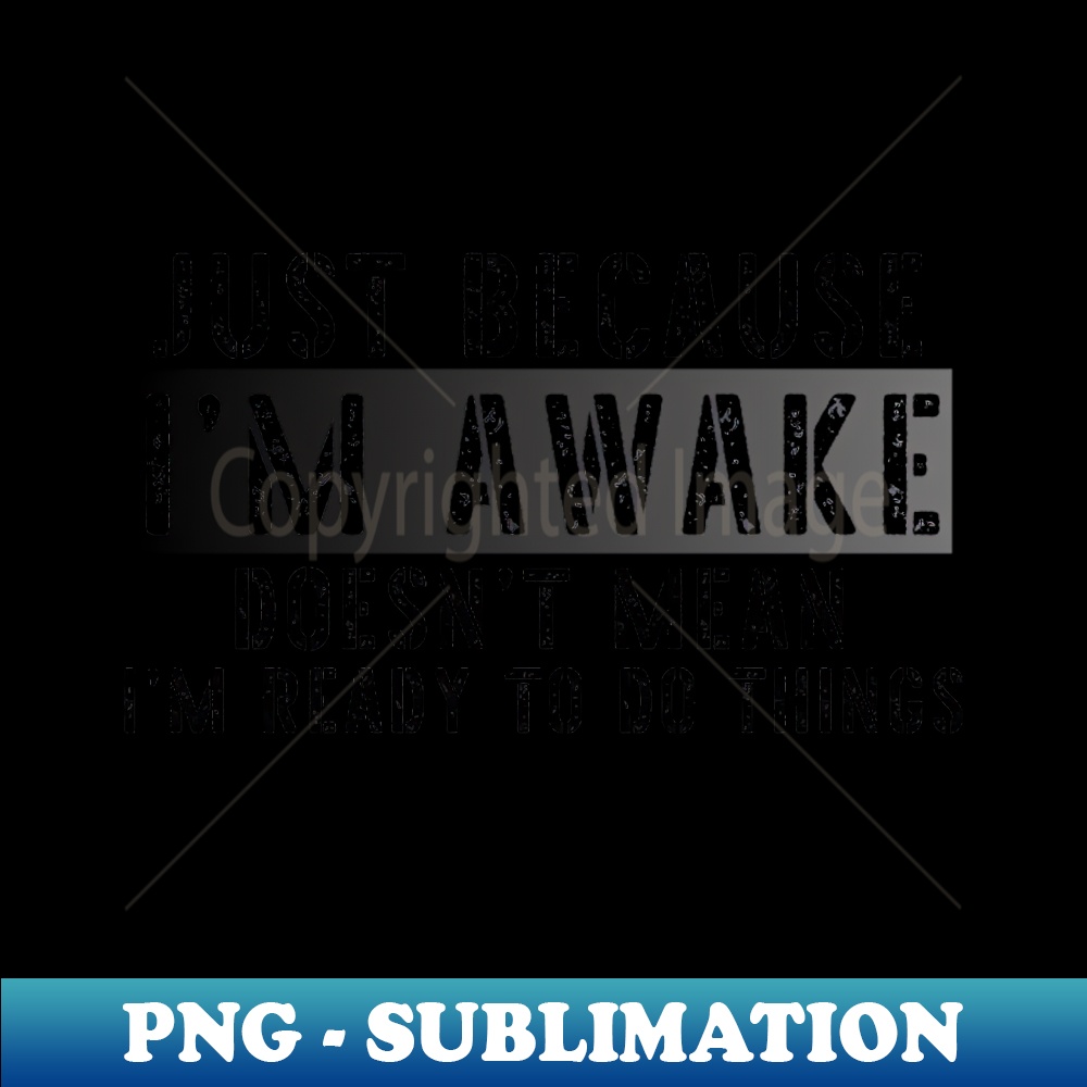 Just Because I'm Awake Doens't Mean I'm Ready To Do Things S | Inspire ...