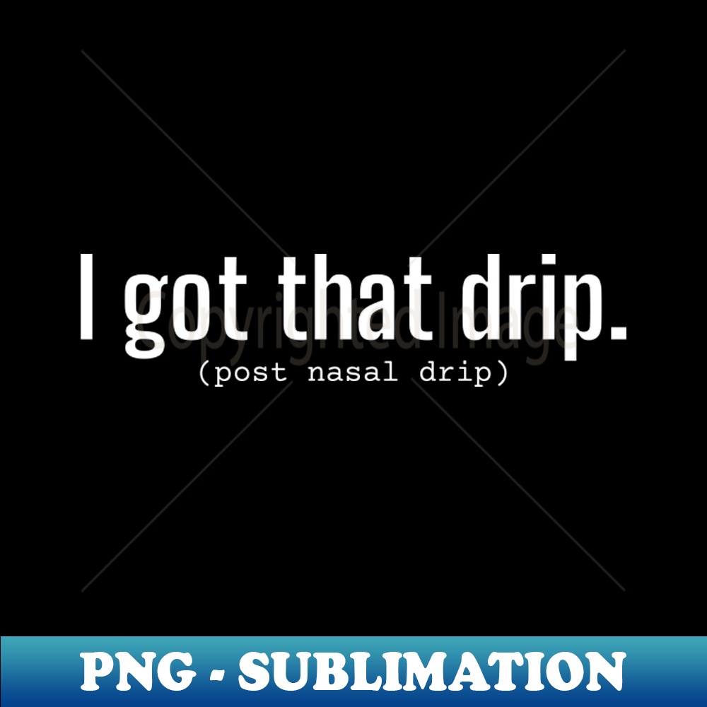 I Got That Drip (Post Nasal Drip) Funny Word Art Text - Whit | Inspire ...