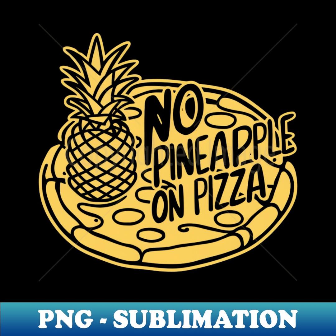 No pineapple on pizza - Exclusive PNG Sublimation Download | Inspire Uplift