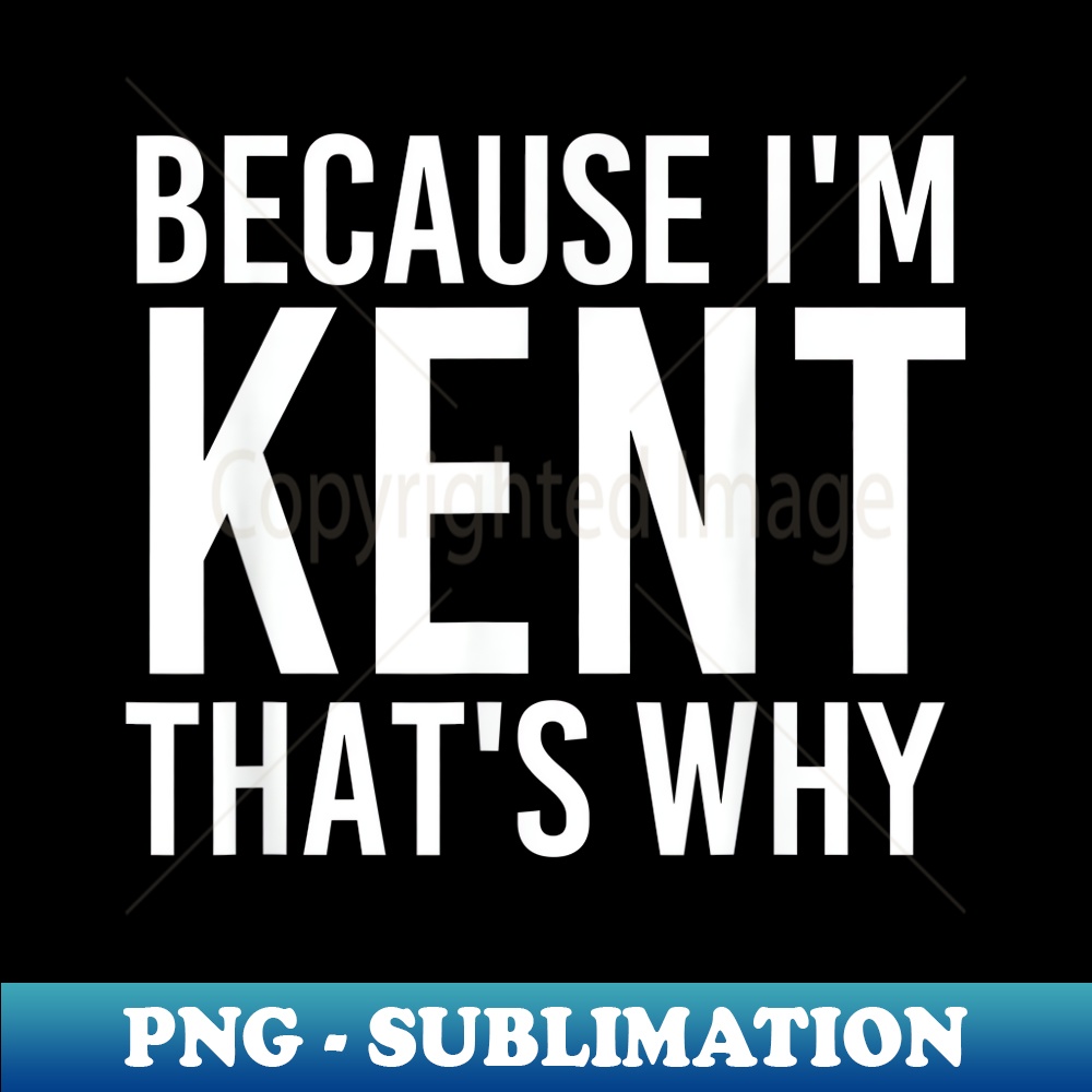 BECAUSE I'M KENT THAT'S WHY Fun Funny Idea - High-Resolution | Inspire ...