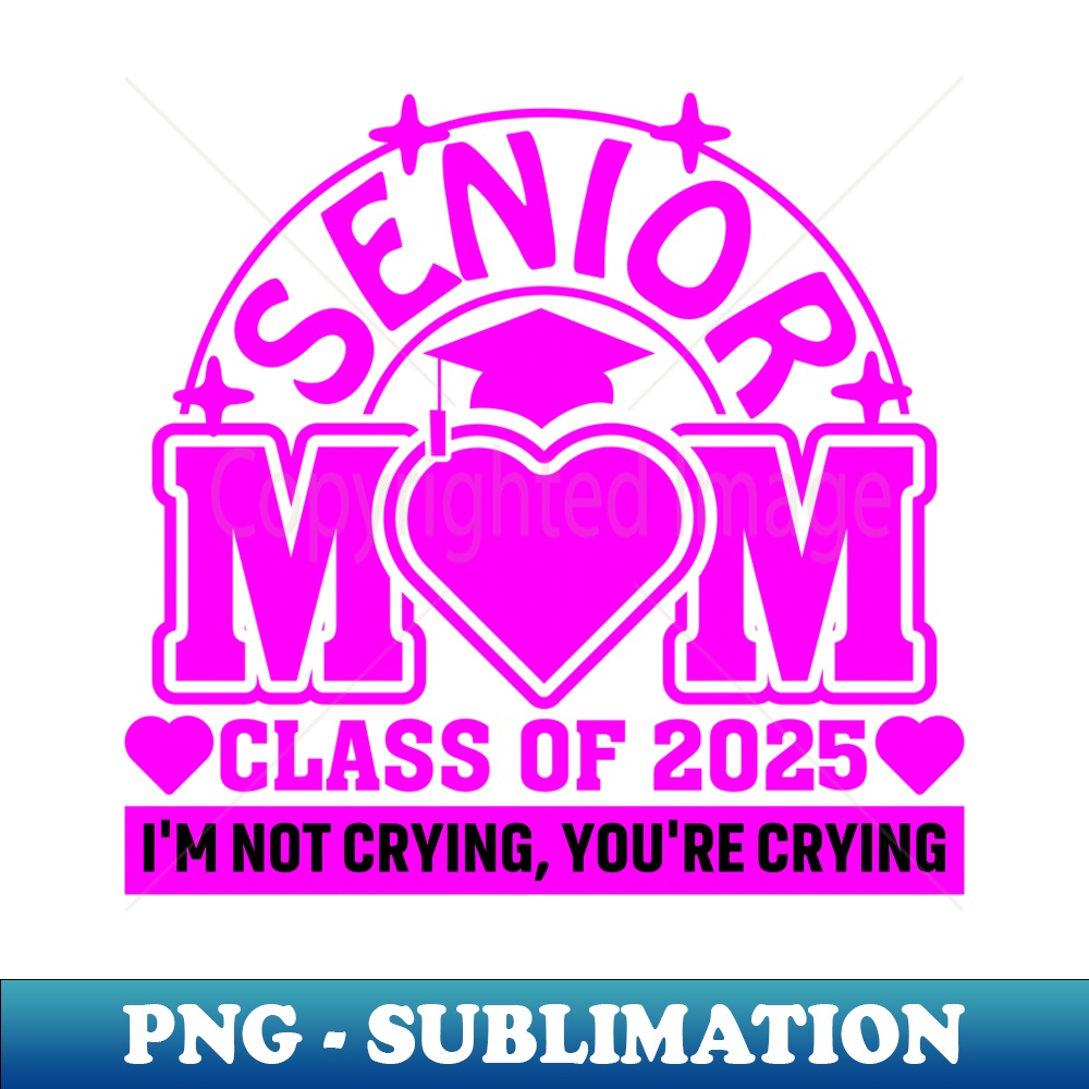 Class Of 2025 Senior Mom I'm Not Crying You're Crying Grad - | Inspire ...