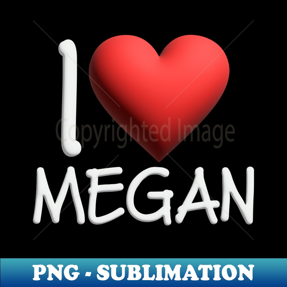 I Love Megan Name Personalized Girl Woman Friend Heart - Hig | Inspire ...