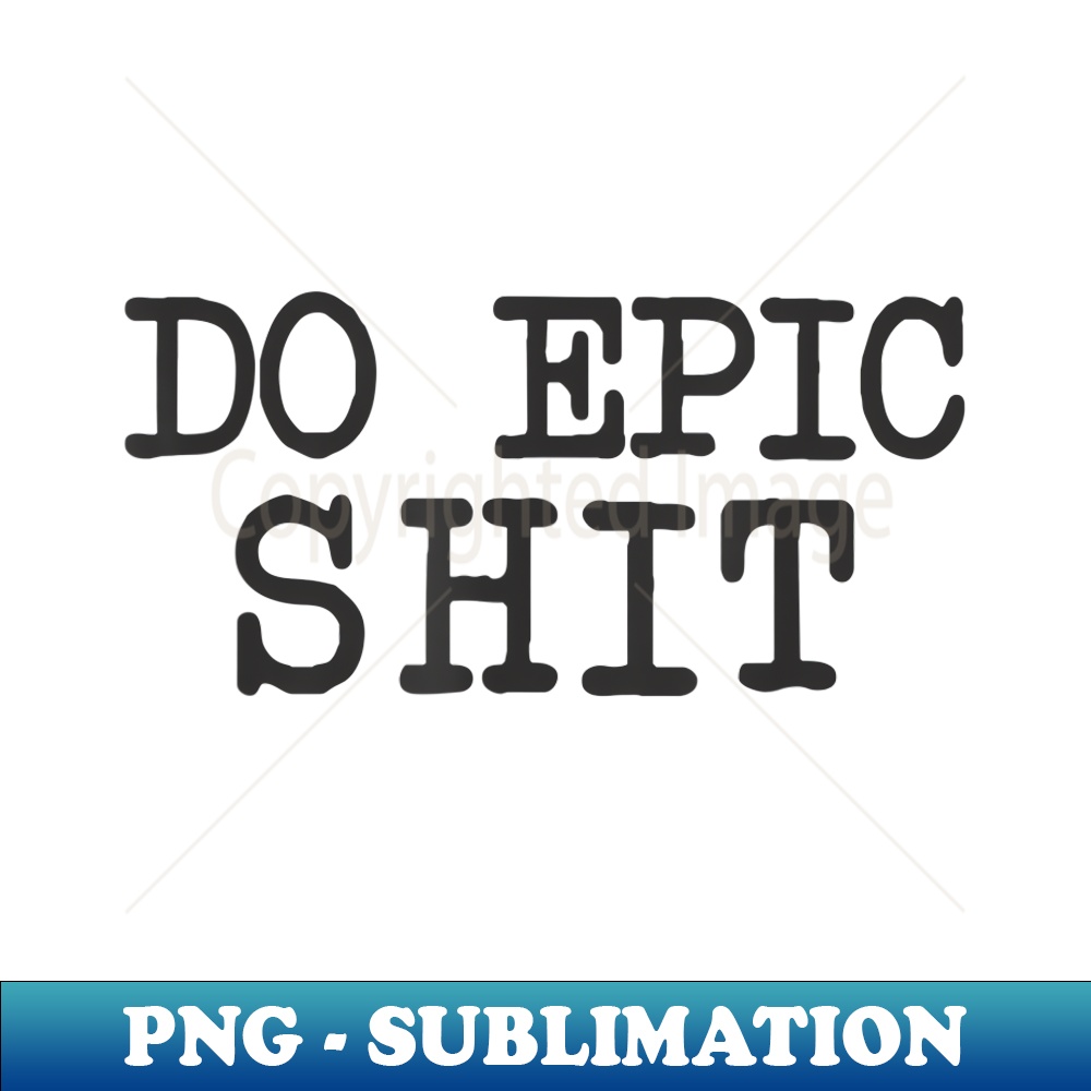 Funny Saying Inspirational Motivational Quote Do Epic Shit - | Inspire ...