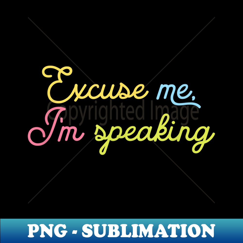 Excuse Me, I'm Speaking - PNG Transparent Digital Download F | Inspire ...