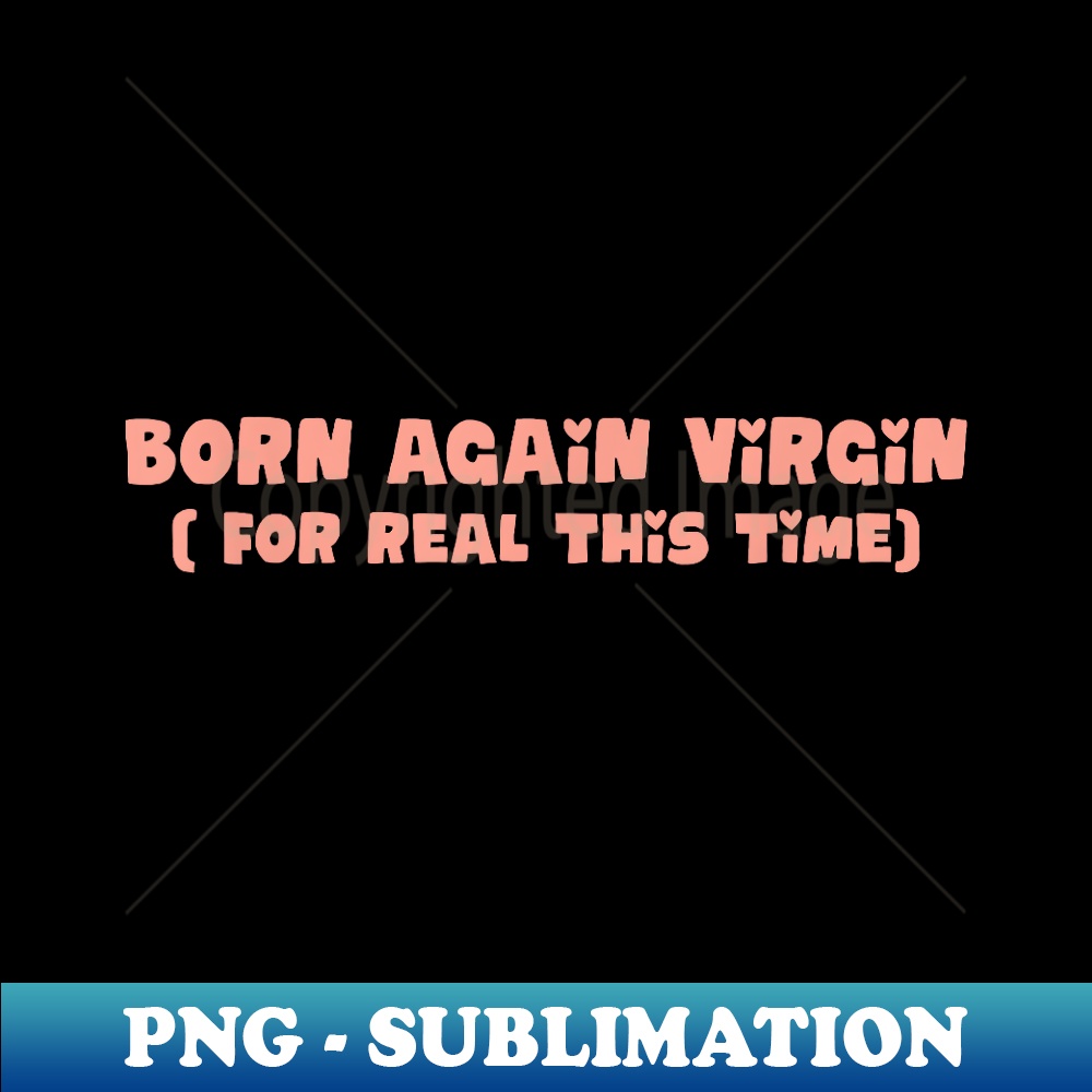 Born Again Virgin ( For Real This Time) Apparel - PNG Sublim | Inspire ...