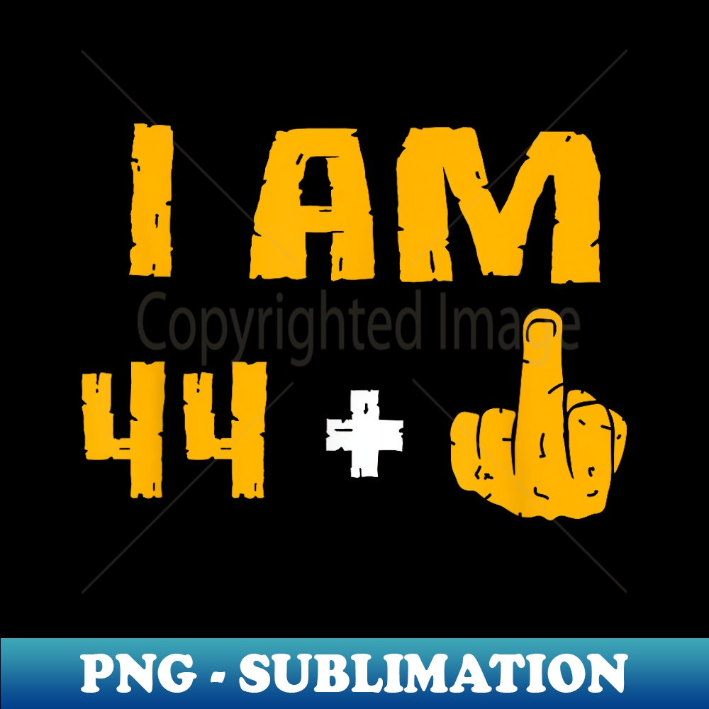 I Am 44 Plus 1 Middle Finger 45th Birthday 45 Years Old - PN | Inspire ...