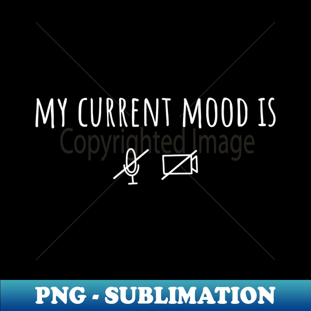 My current mood is... muted and no camera - work from home - - Inspire Uplift