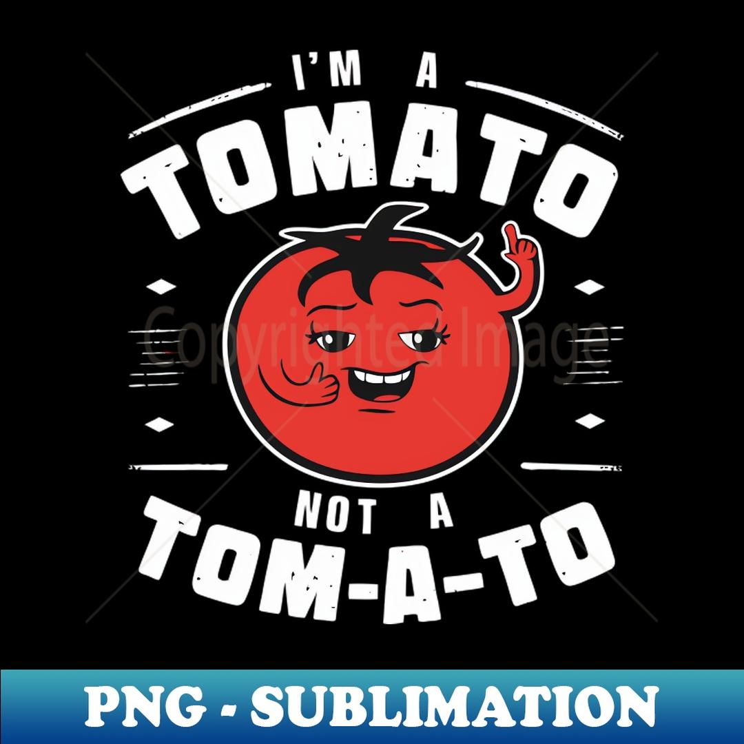 I'm a Tomato, Not a Tom-a-to - Decorative Sublimation PNG Fi | Inspire ...
