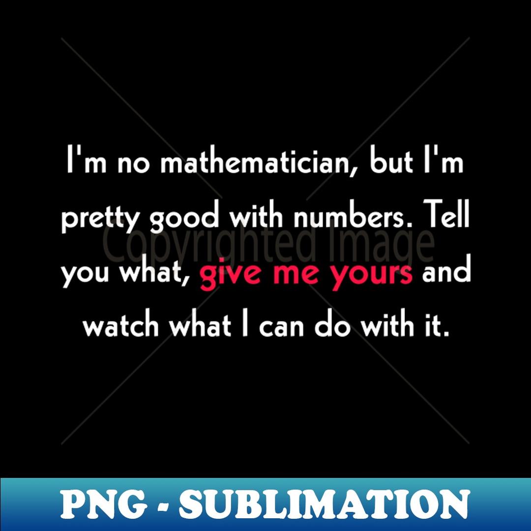 I'm no mathematician, but I'm pretty good with numbers. Tell | Inspire ...