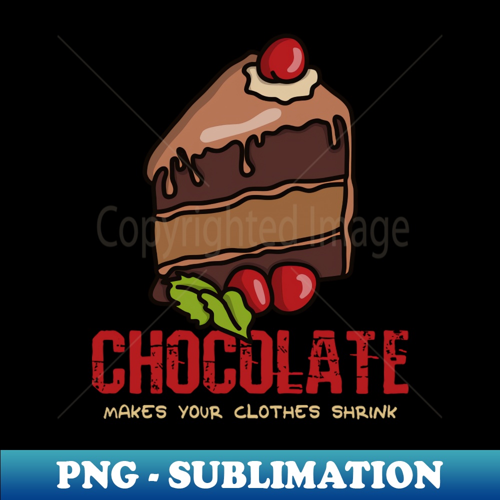 Chocolate Makes Your Clothes Shrink, Cake Day - Premium Subl | Inspire ...