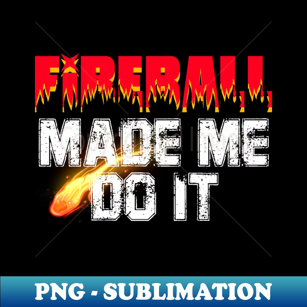 fireball made me do it - High-Resolution PNG Sublimation Fil | Inspire ...