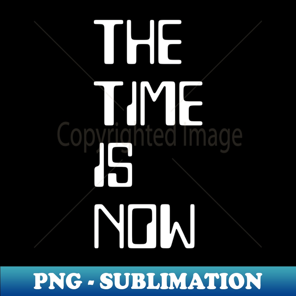 The time is now - PNG Transparent Sublimation File | Inspire Uplift