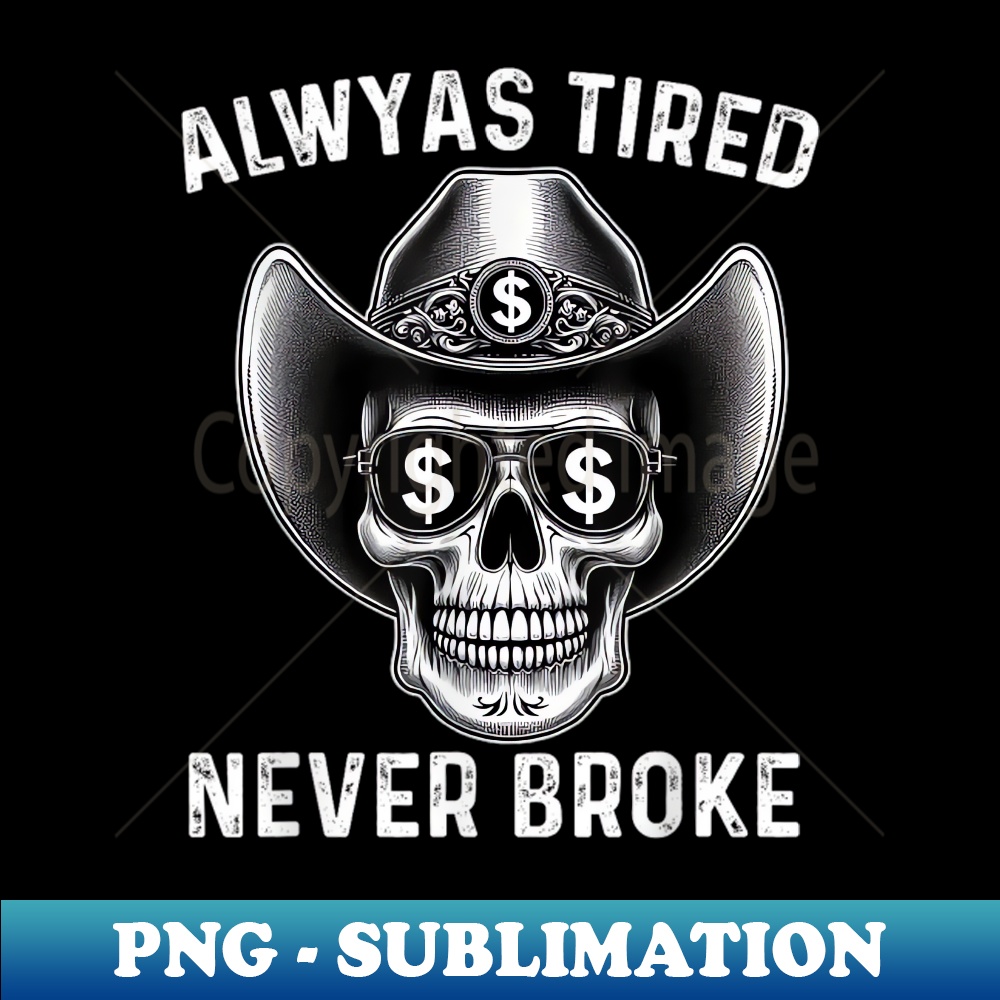 Skull Always Tired Never Broke - Exclusive Sublimation Digit | Inspire ...
