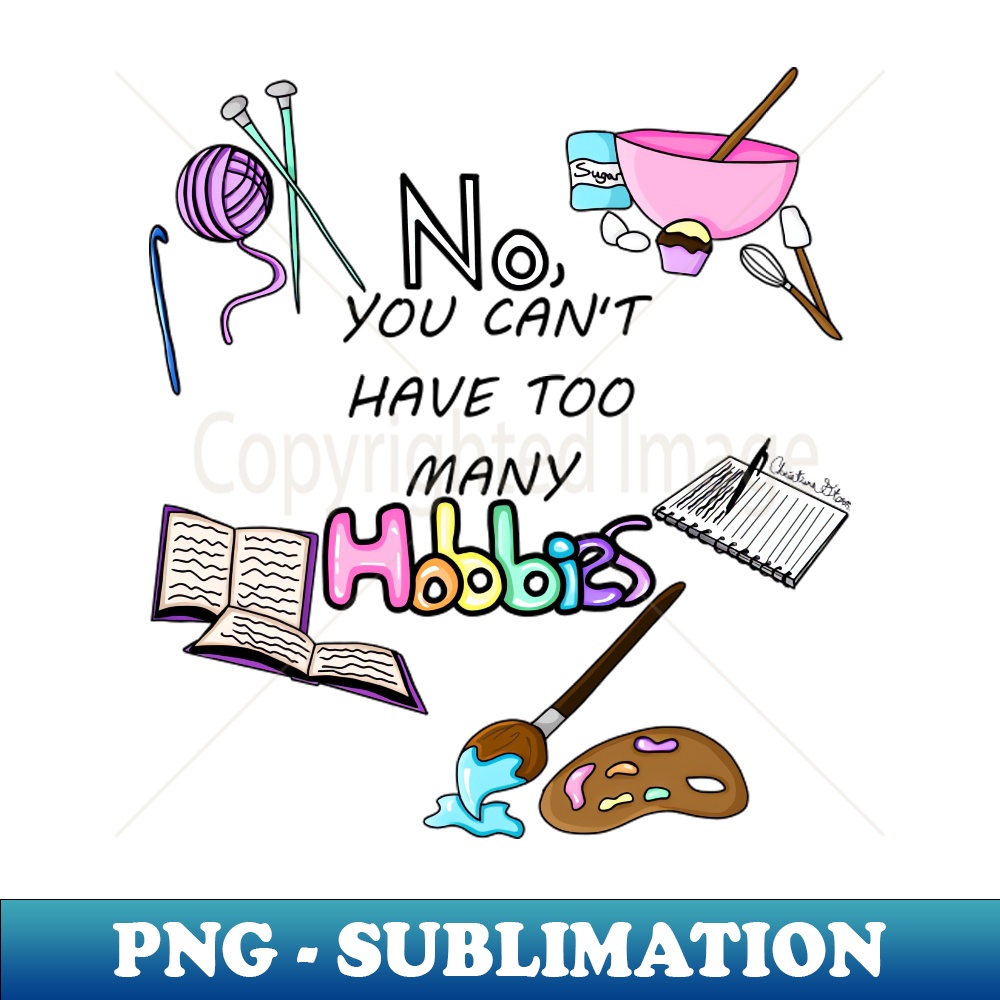 No, You Can't Have Too Many Hobbies - Signature Sublimation | Inspire ...