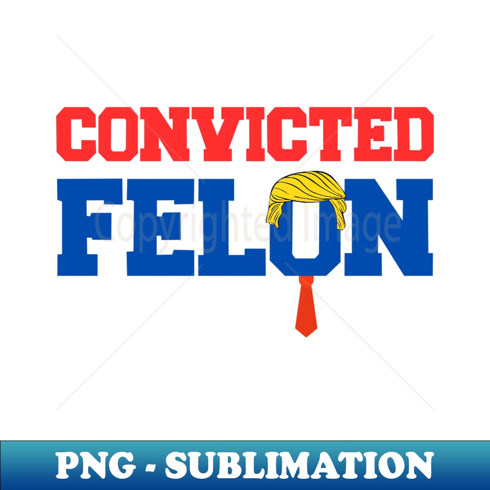 Convicted Felon 4th July Trump 2024 - Modern Sublimation PNG | Inspire ...