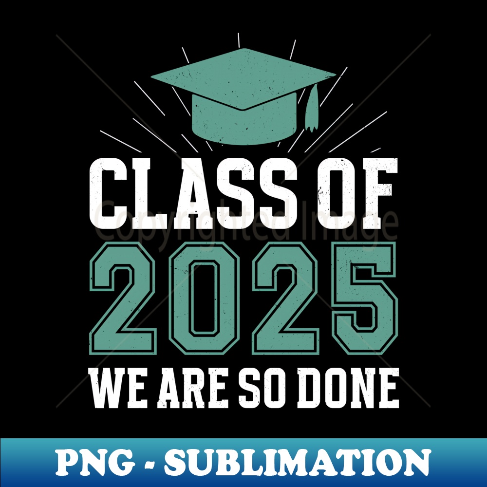 Class of 2025, we are so done, last day of school senior - I | Inspire ...
