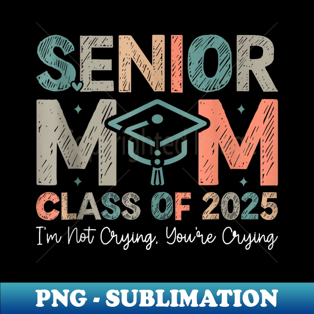 Proud Senior Mom Class Of 2025 I'm Not Crying You're Crying | Inspire ...