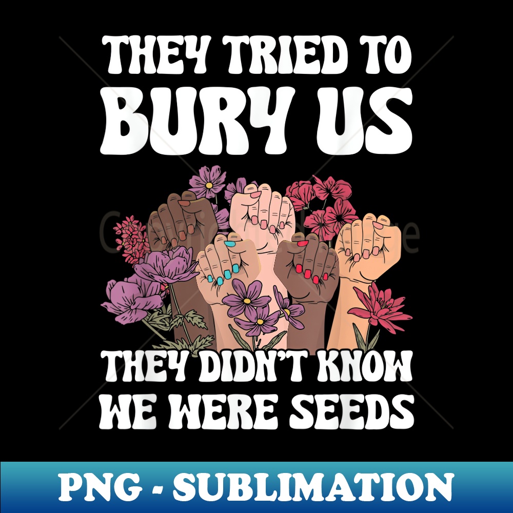 Mens They Tried To Bury Us They Didnt Know We Were Seeds - H | Inspire ...