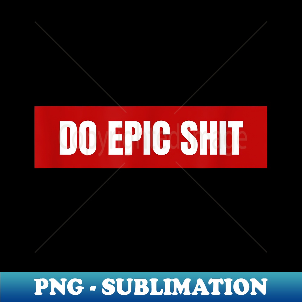Do Epic Shit - Premium Sublimation Digital Download | Inspire Uplift
