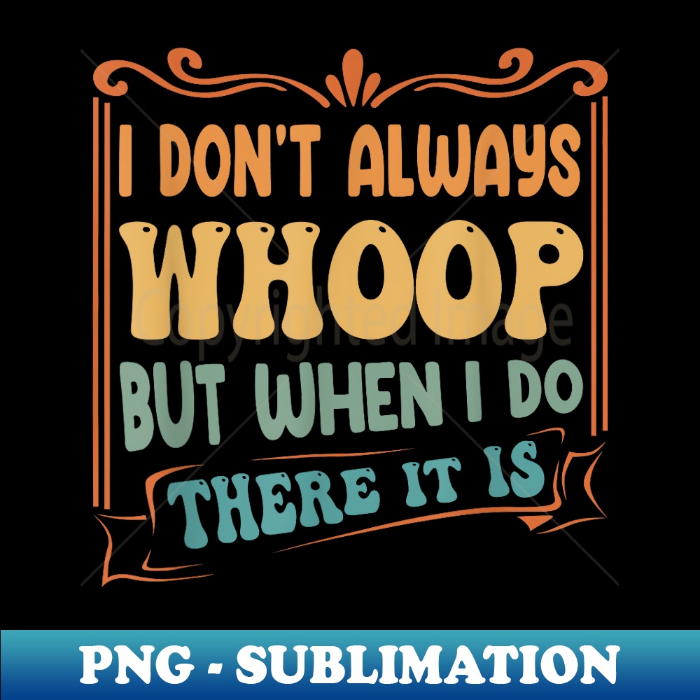 I Don't Always Whoop But When I Do There It Is Funny Sayings | Inspire ...